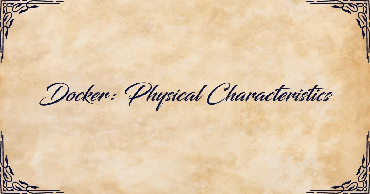 Physical Characteristics of Docker