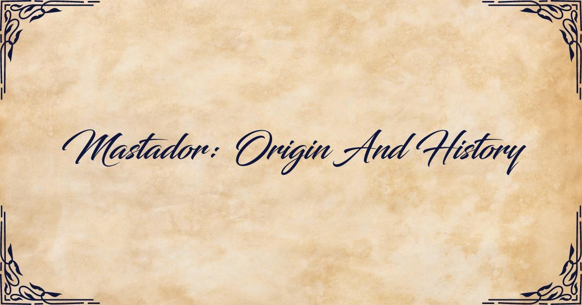 Origin and History of Mastador