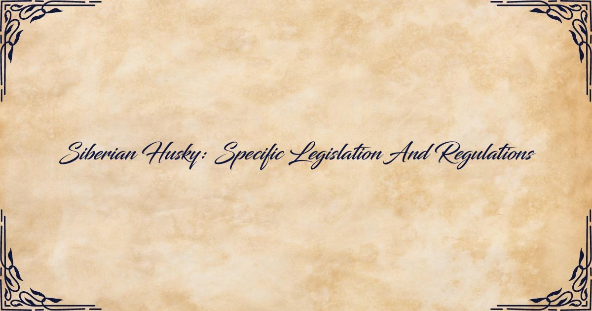 Specific Legislation and Regulations of Siberian Husky